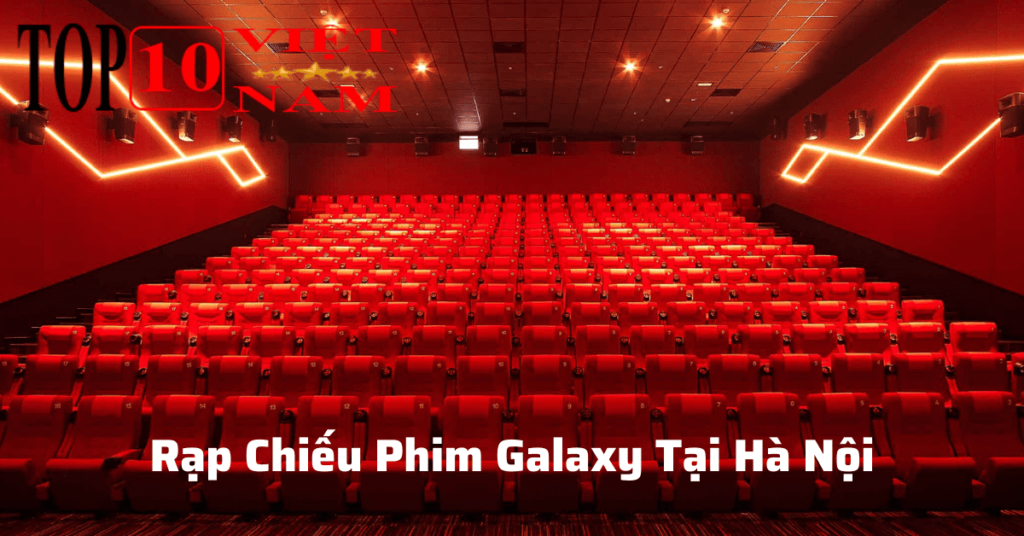 Danh Sách Hệ Thống Rạp Phim Galaxy Cinema Toàn Quốc 2023